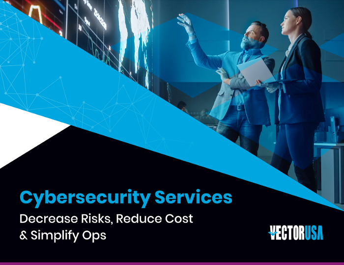 Cybersecurity Services: Decrease Risks, Reduce Cost & Simplify Ops